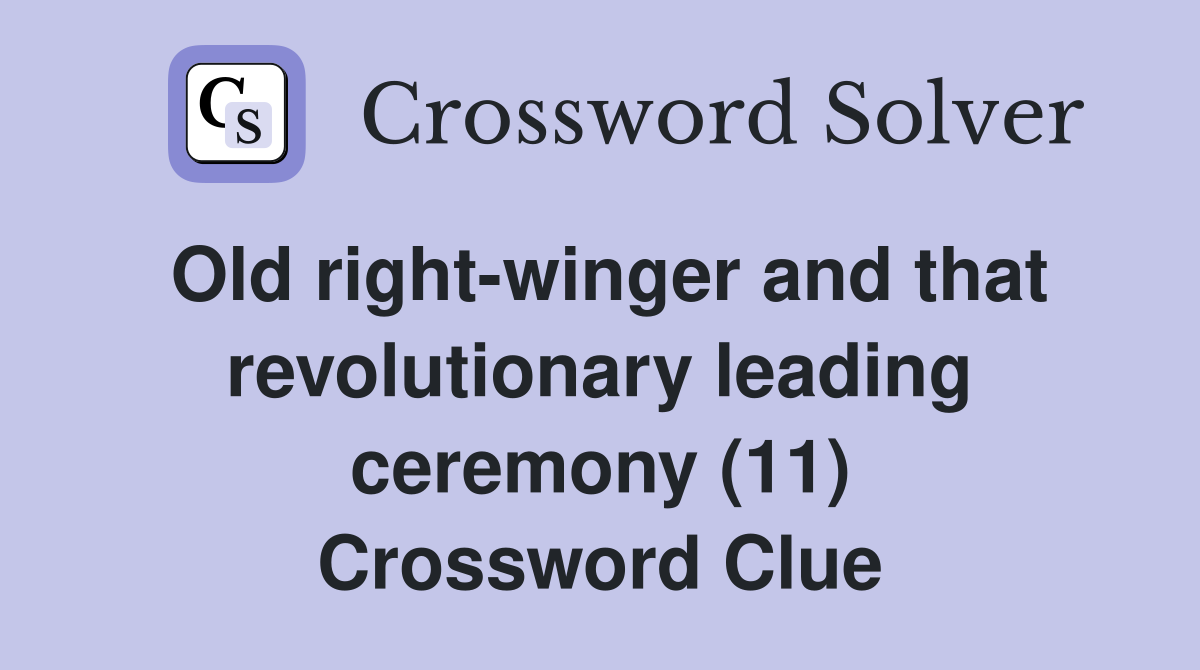 Old right-winger and that revolutionary leading ceremony (11) - Crossword Clue Answers ...